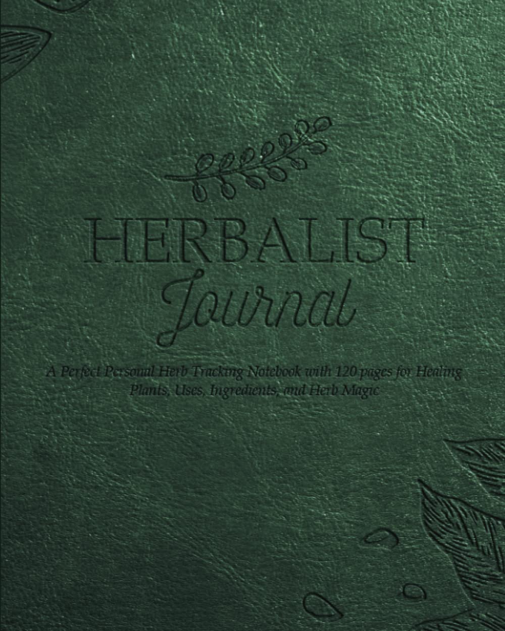 Herbalist Journal: A Perfect Personal Herb Tracking Notebook with 120 ...