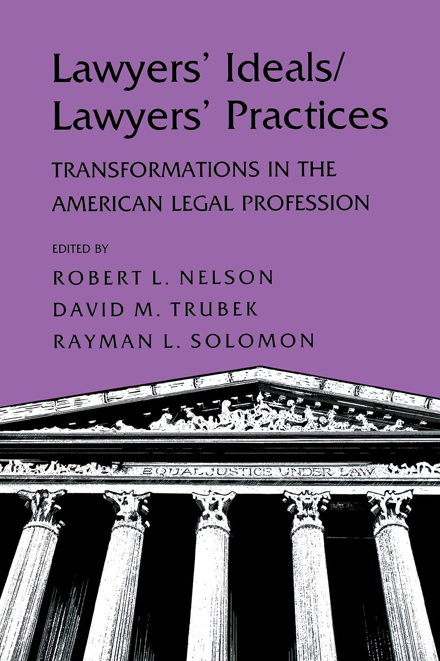 Lawyers' Ideals/Lawyers' Practices: Transformations in the American ...