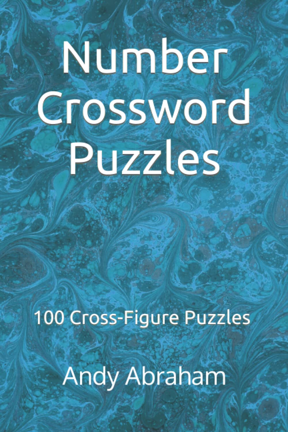 Number Crossword Puzzles: 100 Cross-Figure Puzzles: Abraham, Andy ...