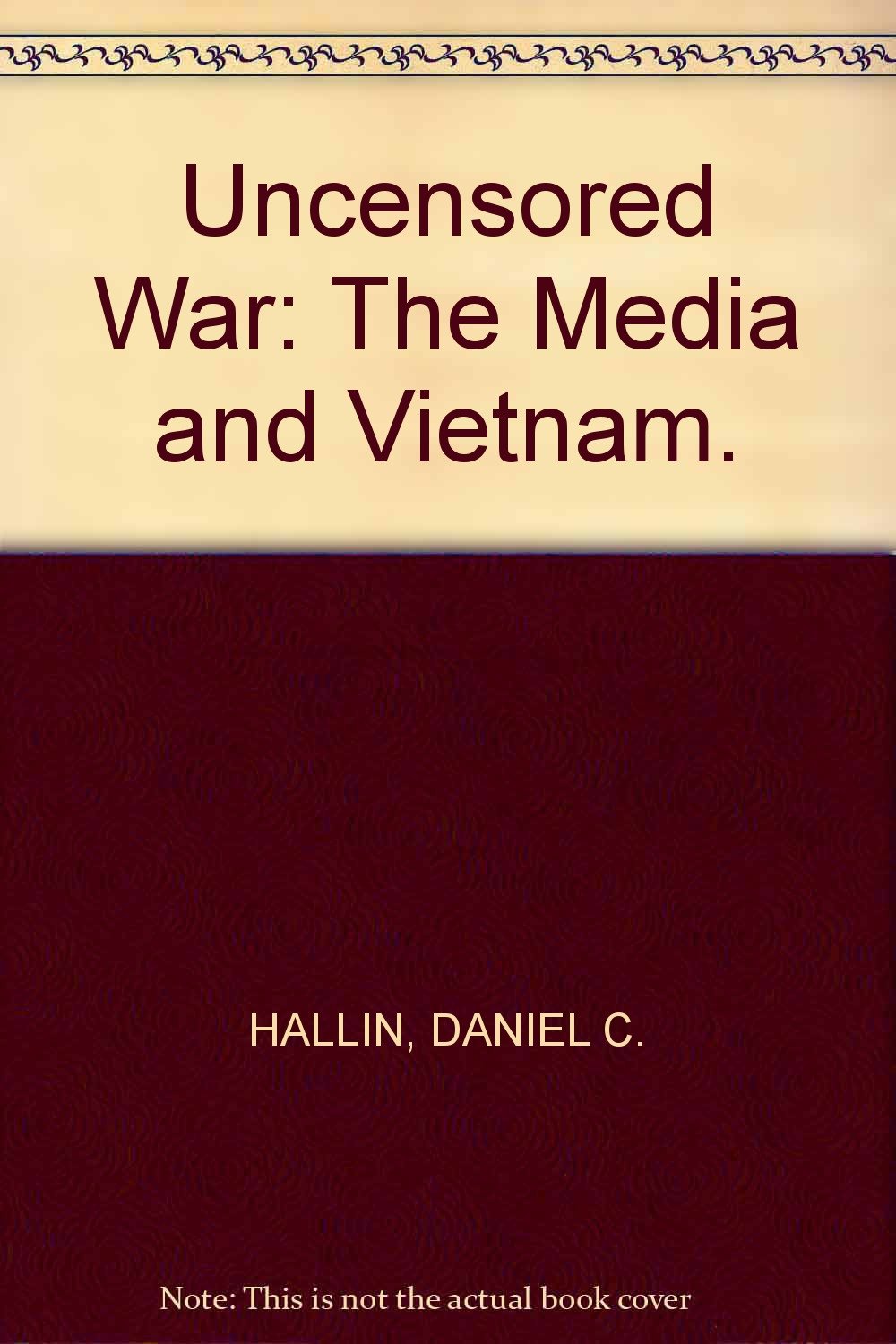 Uncensored War: The Media and Vietnam.: Daniel C. Hallin: Amazon.com: Books