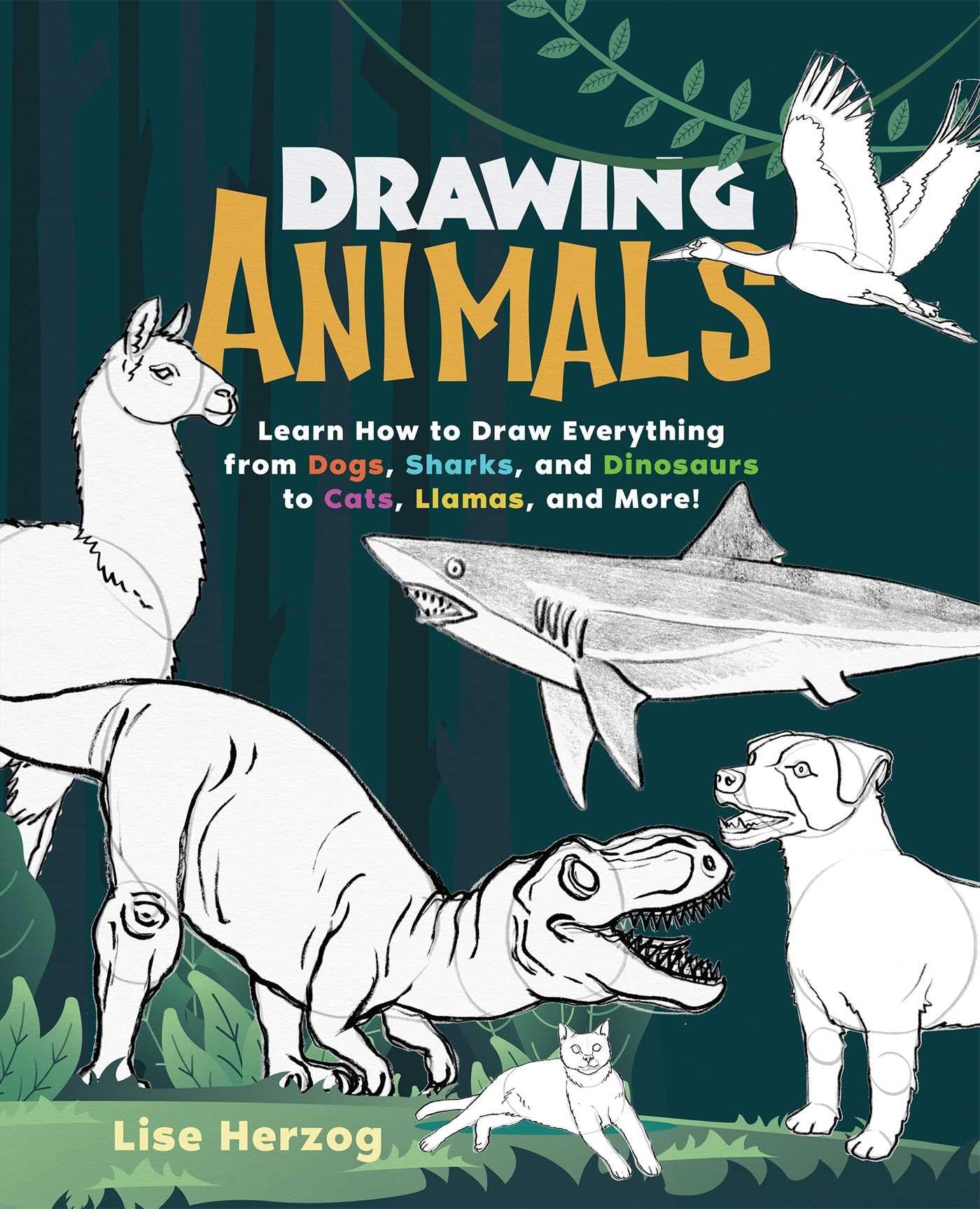 Drawing Animals: Learn How to Draw Everything from Dogs, Sharks, and ...