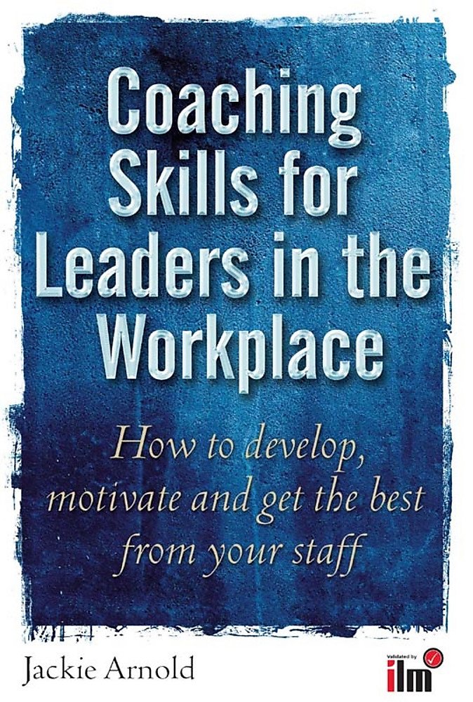 Coaching Skills for Leaders in the Workplace: How to Develop, Motivate ...