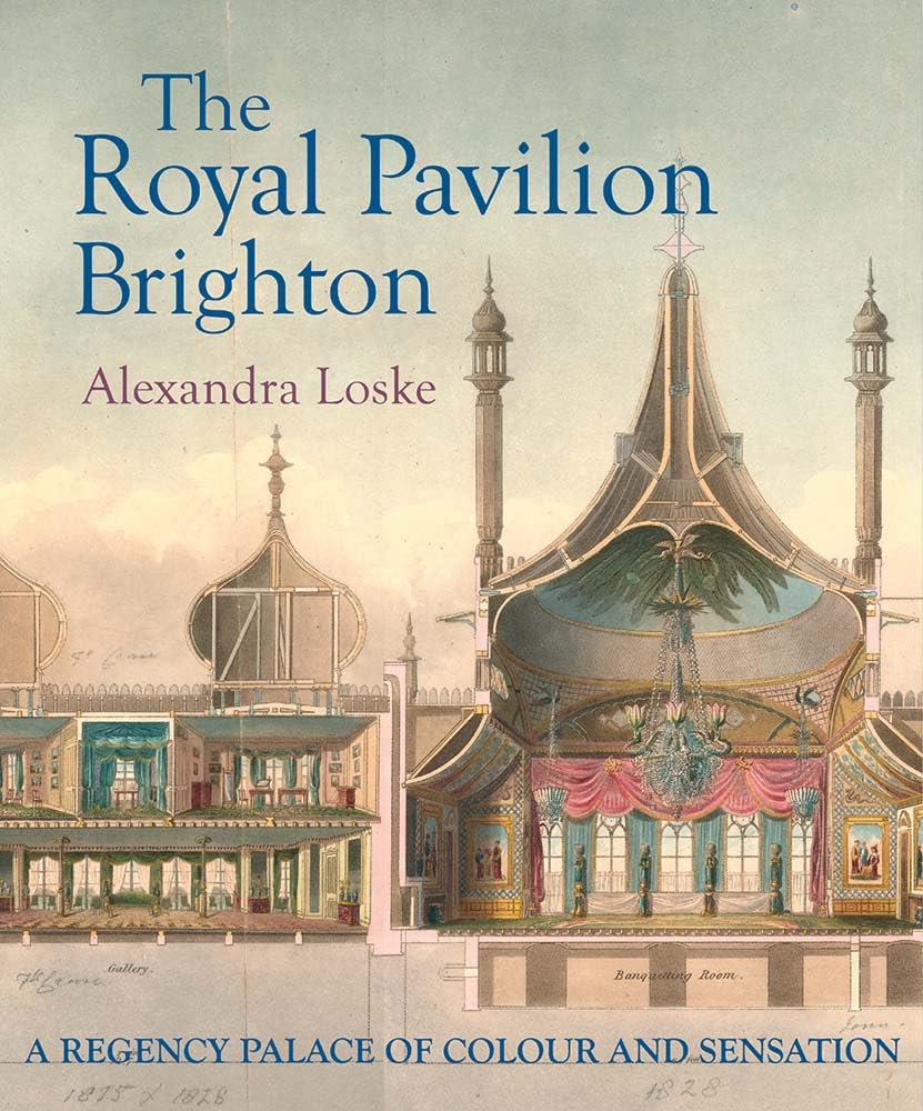 The Royal Pavilion Brighton: A Regency Palace of Colour and Sensation ...