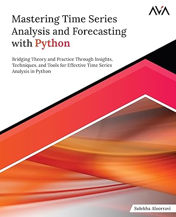 Buy Mastering Time Series Analysis and Forecasting with Python: Bridging Theory and Practice ...