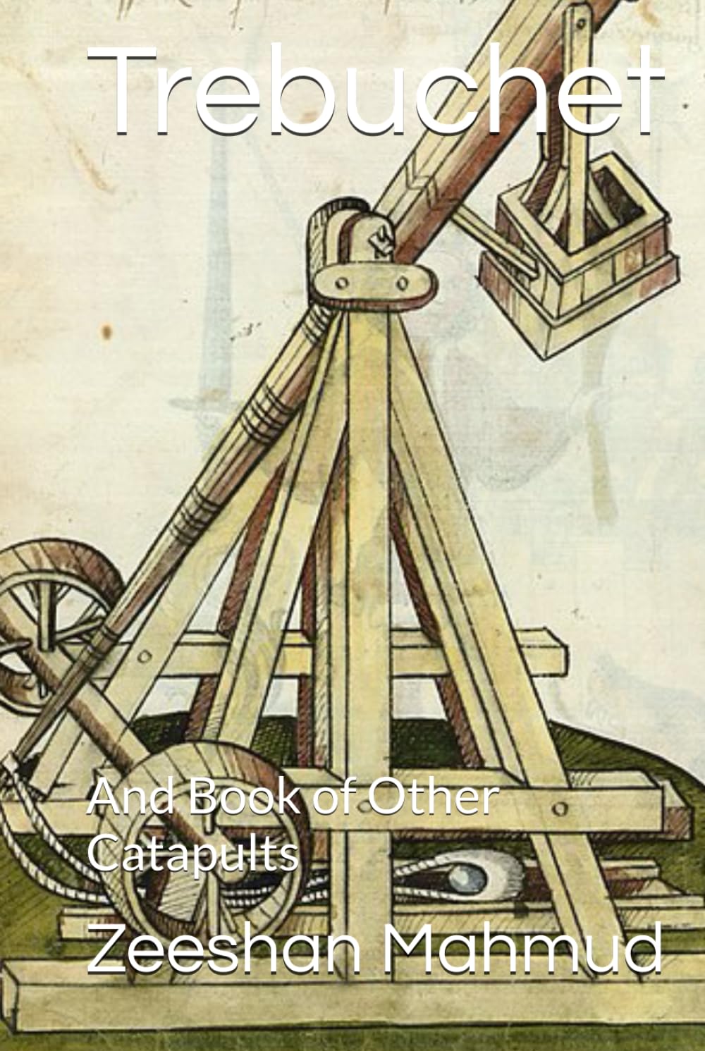 Trebuchet: And Book of Other Catapults: Mahmud, Zeeshan: 9798322513940 ...