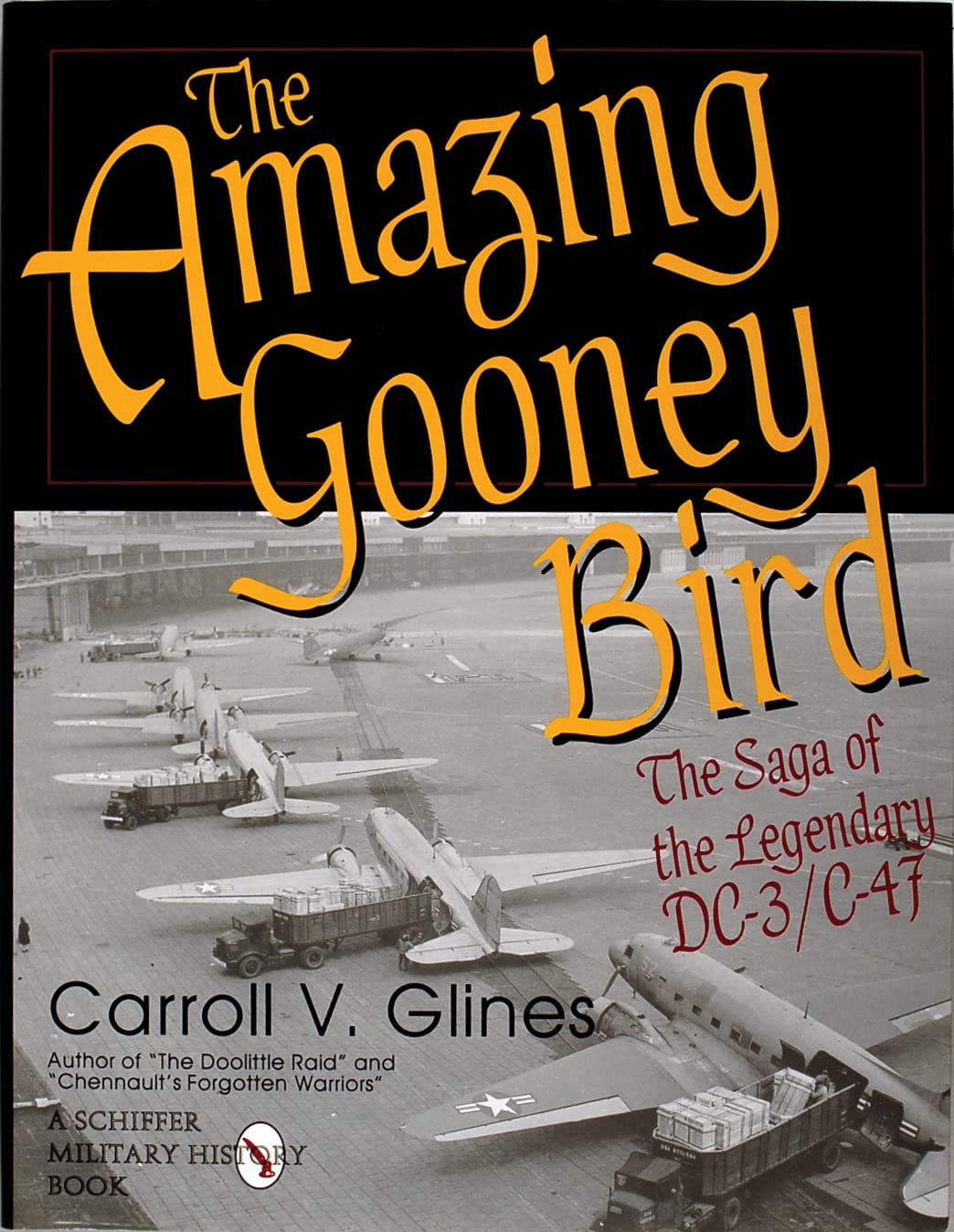 The Amazing Gooney Bird: The Saga of the Legendary Dc-3 C-47: Glines ...
