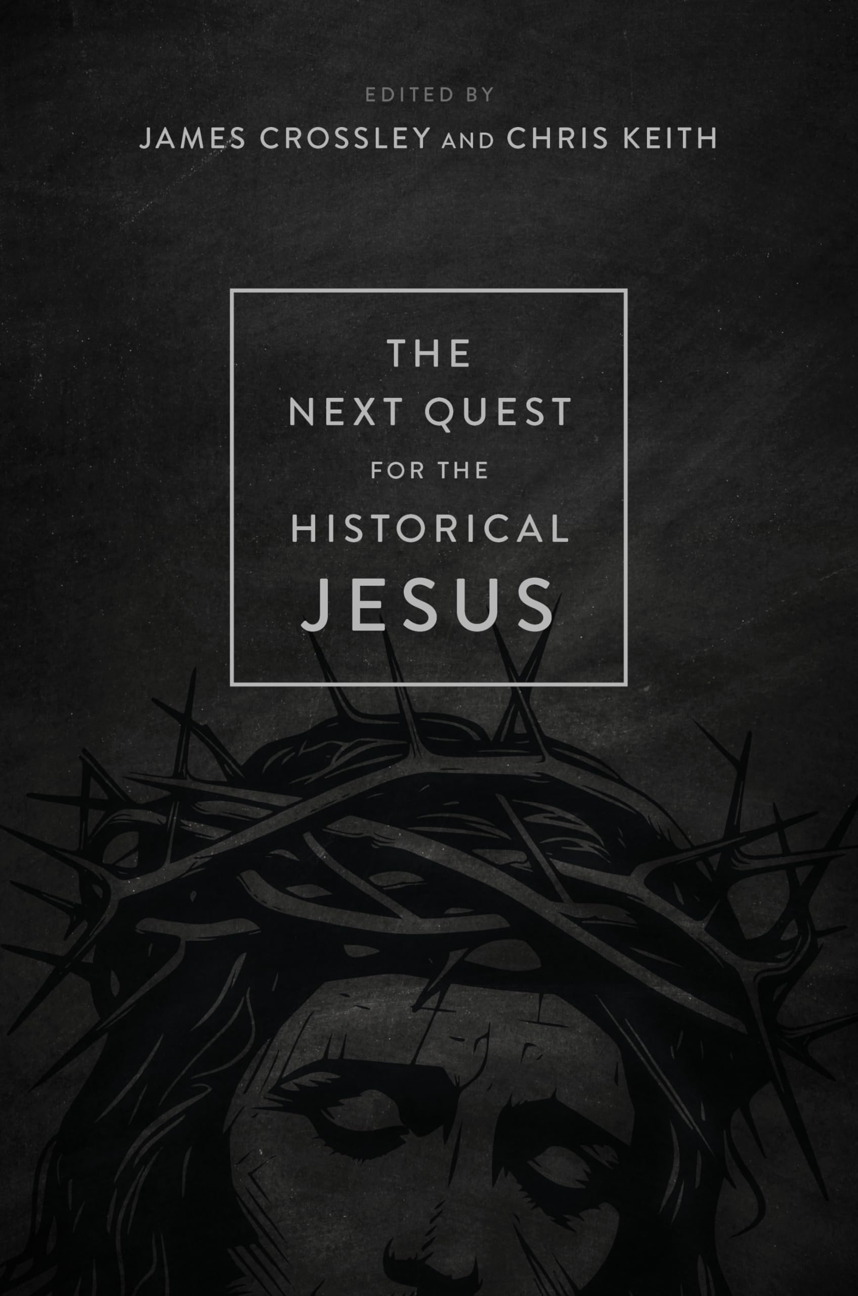 The Next Quest for the Historical Jesus: Crossley, James, Keith, Chris ...