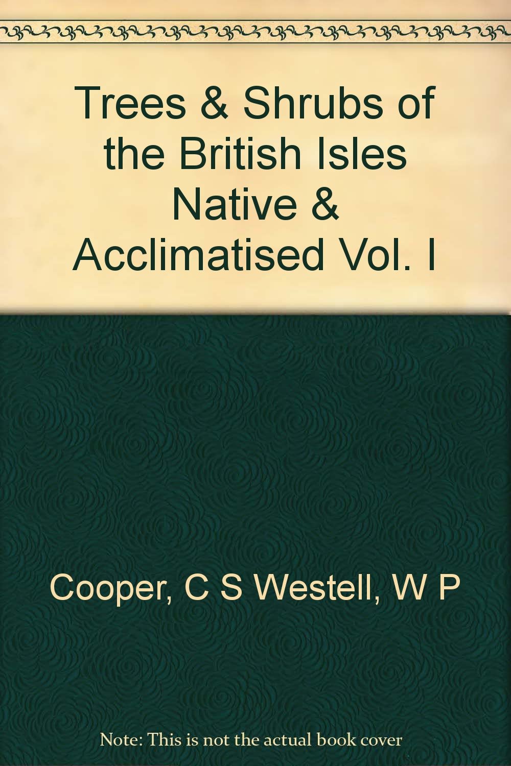 Trees & Shrubs of the British Isles Native & Acclimatised Vol. I: C S ...