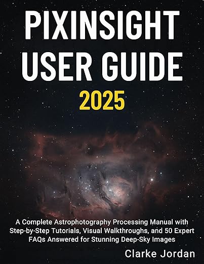 PixInsight User Guide 2025: A Complete Astrophotography Processing Manual with Step-by-Step ...