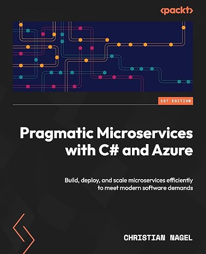 Pragmatic Microservices with C# and Azure: Build, deploy, and scale microservices efficiently to ...
