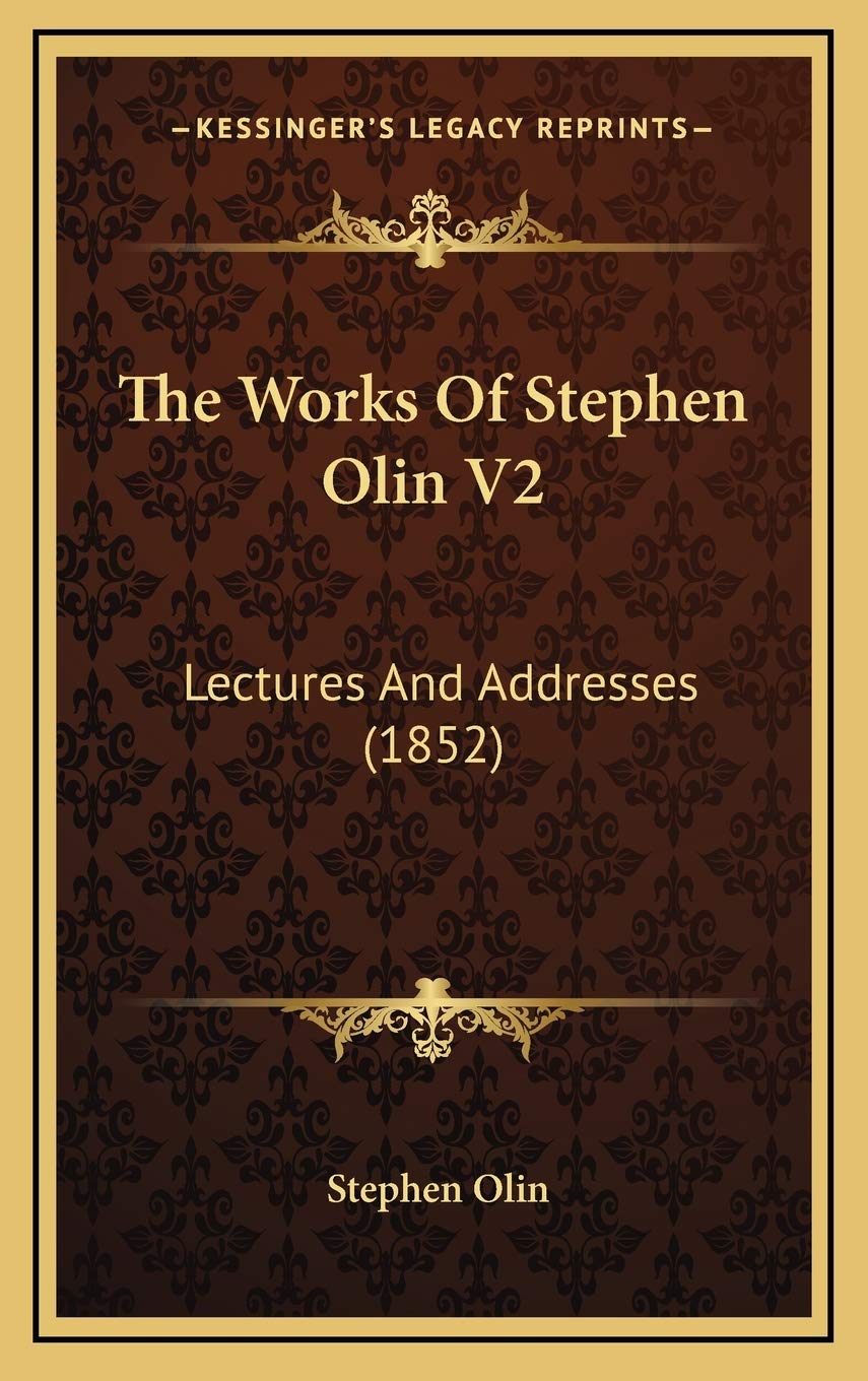 The Works Of Stephen Olin V2: Lectures And Addresses (1852): Olin ...