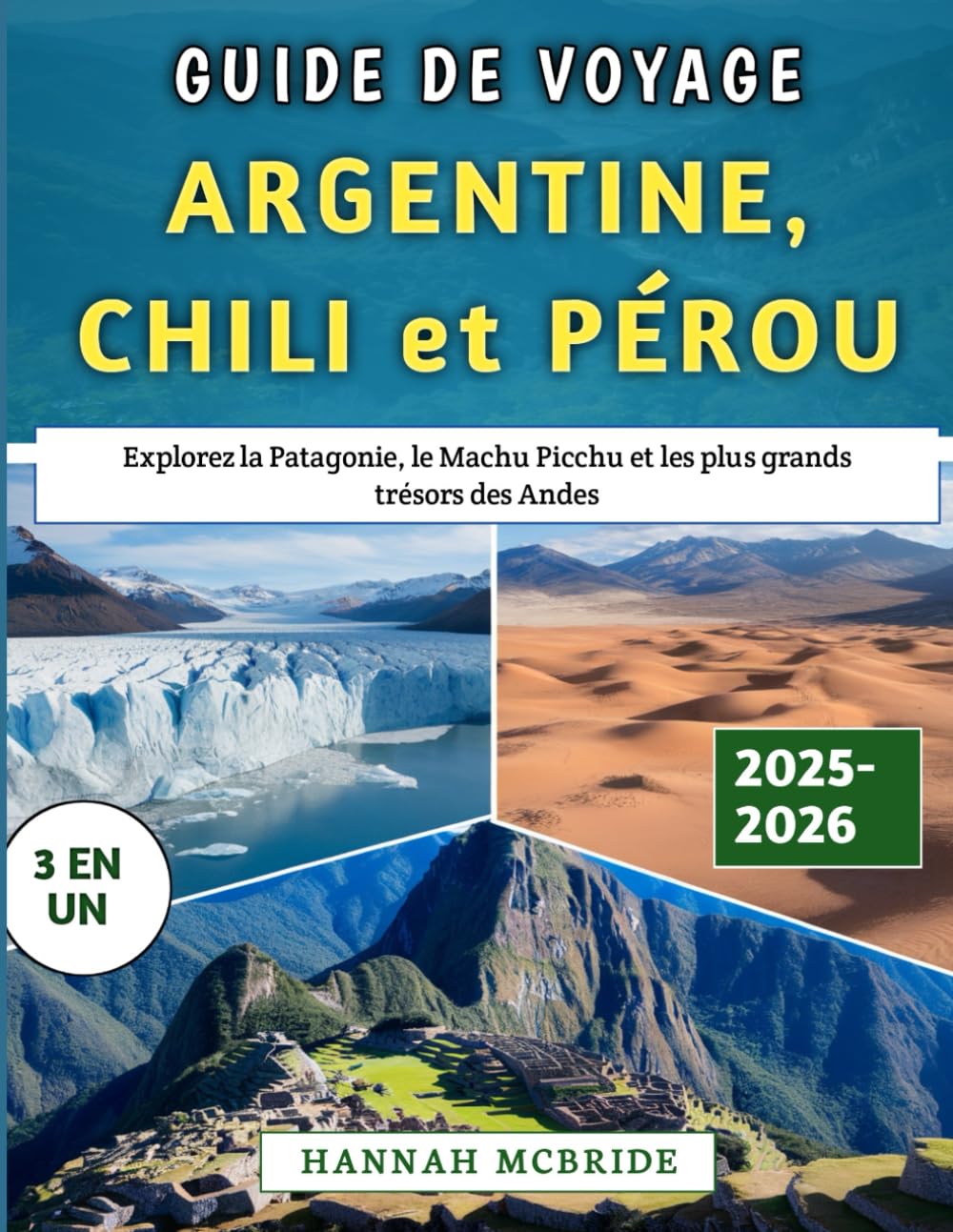 Guide De Voyage Argentine, Chili et Pérou 2025-2026: Explorez la ...