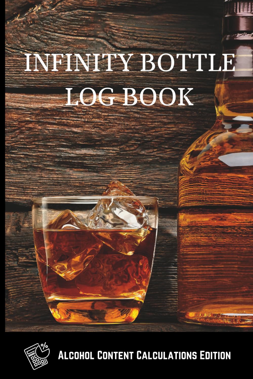 Infinity Bottle Log Book: Alcohol Content Calculations Edition: Parlor ...
