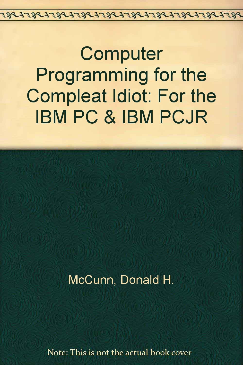 Computer Programming for the Compleat Idiot: For the IBM PC & IBM PCJR ...