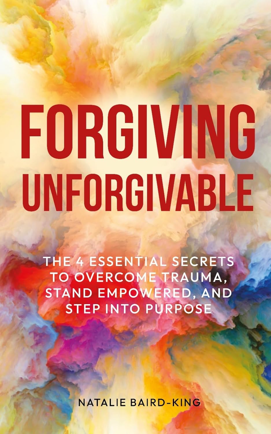 Amazon.com: Forgiving Unforgivable: The 4 Essential Secrets to Overcome ...
