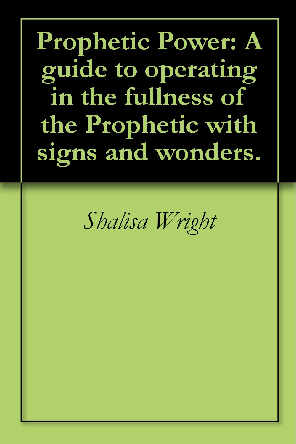Prophetic Power: A guide to operating in the fullness of the Prophetic ...
