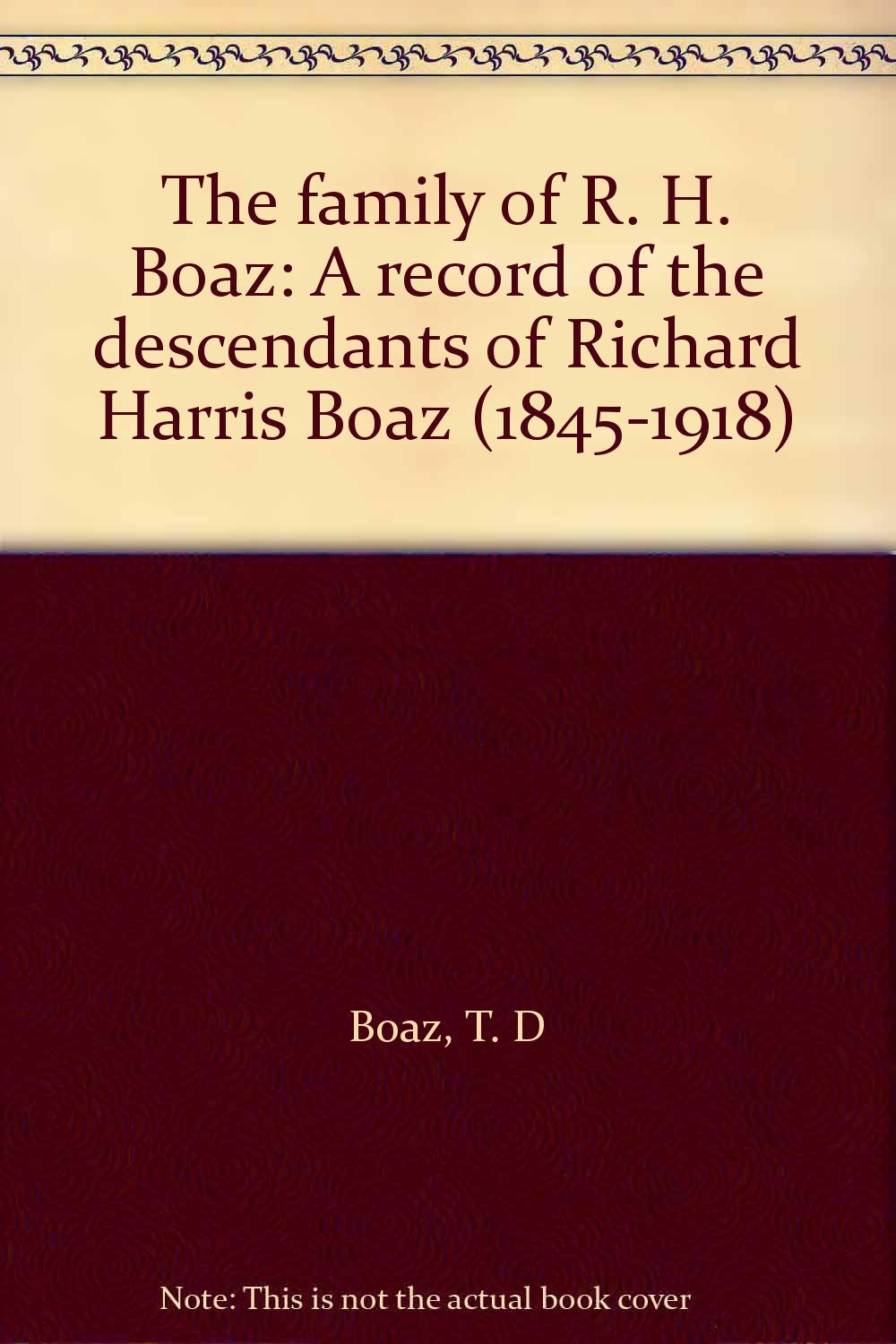The family of R. H. Boaz: A record of the descendants of Richard Harris ...