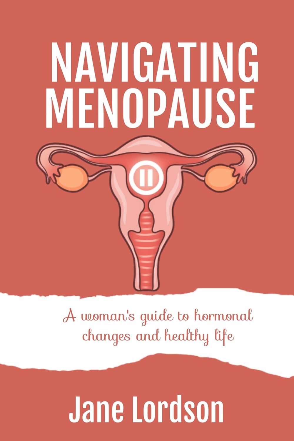 Navigating Menopause: A Woman's Guide to Hormonal Changes and Healthy Living - Kindle edition by ...