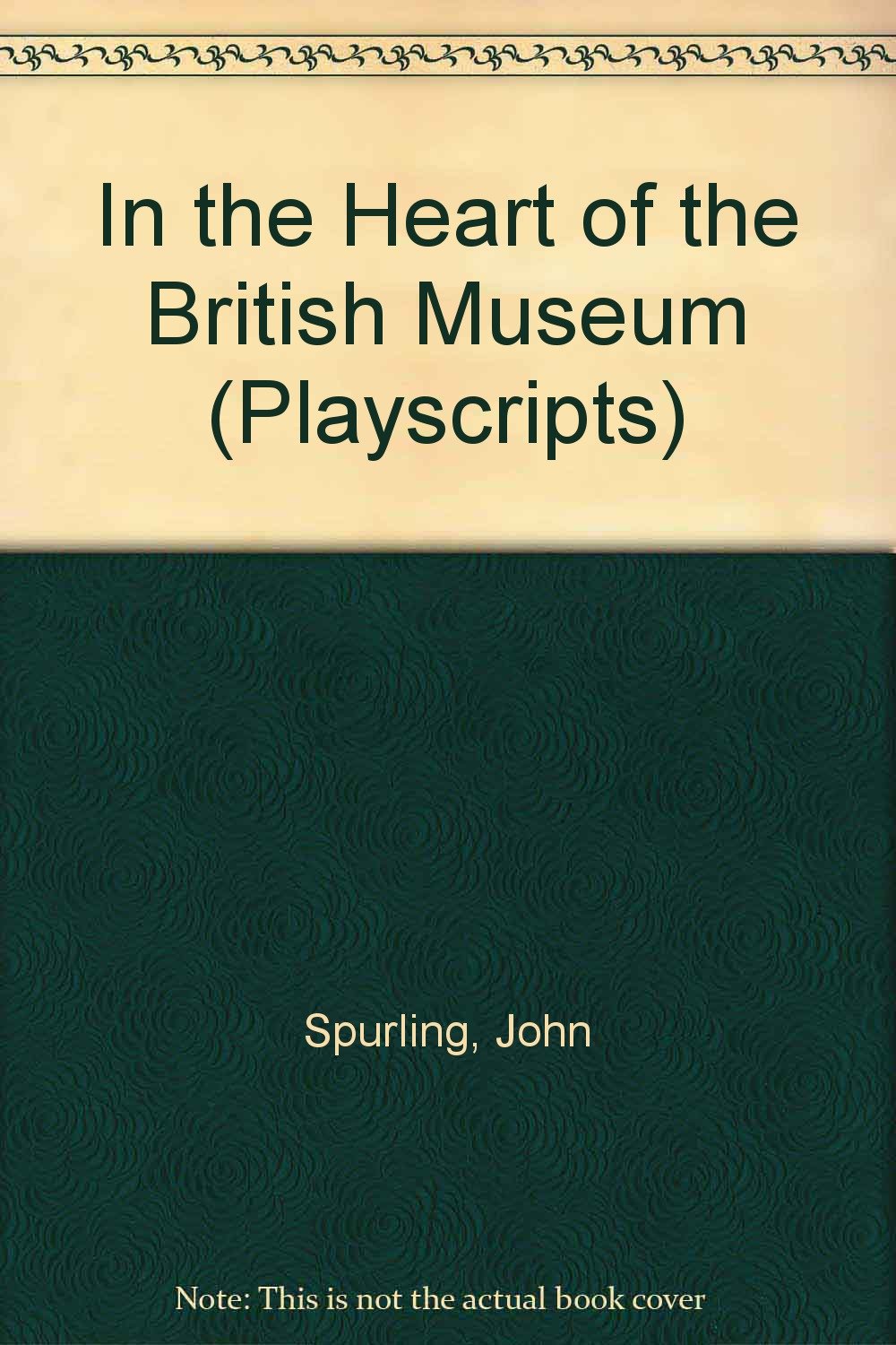 In the heart of the British Museum: Spurling, John: 9780714509273 ...