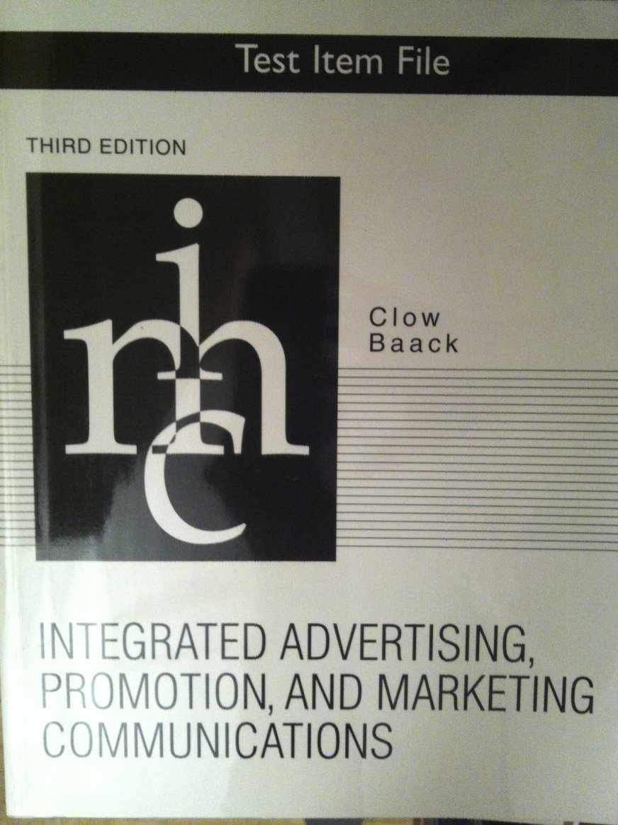 Integrated Advertising, Promotion, and Marketing Communications: Clow ...