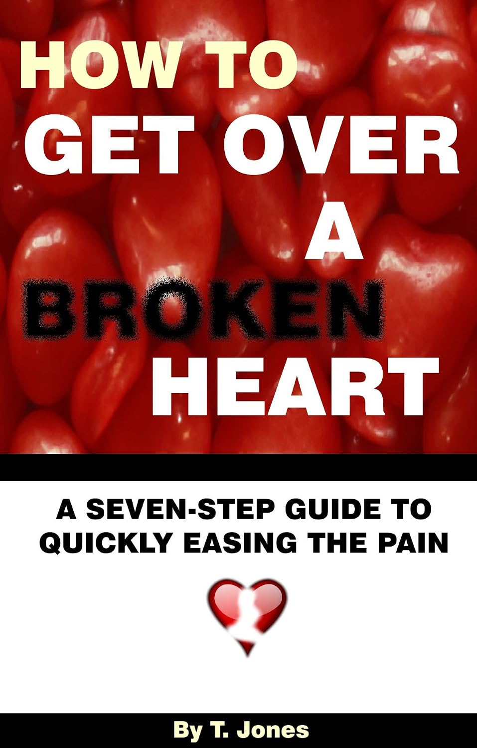 How to get Over a Broken Heart: A Seven-Step Guide to Easing the Pain ...