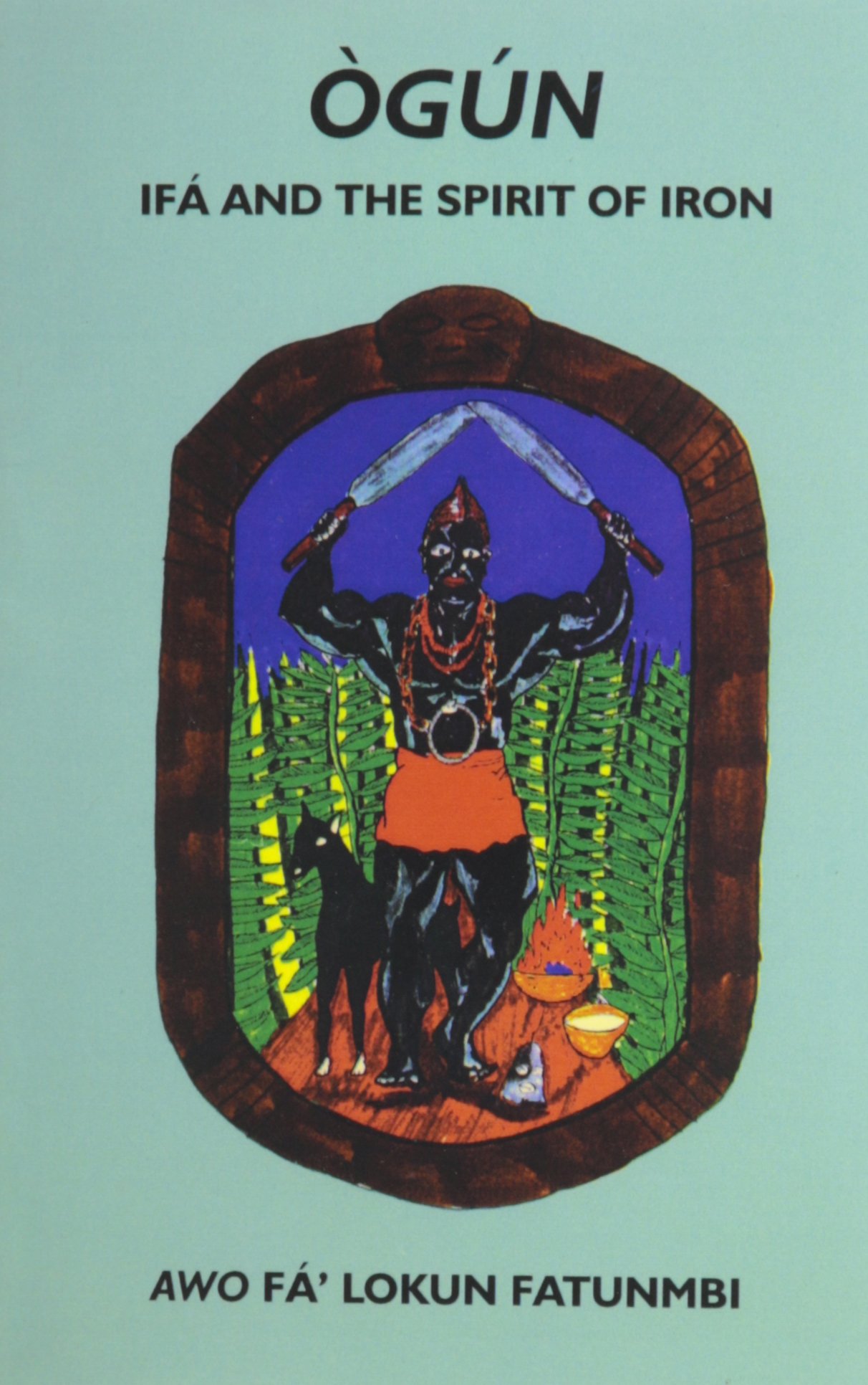Amazon.com: Ogun: Ifa and the Spirit of Iron: 9780942272284: Awo Fa ...