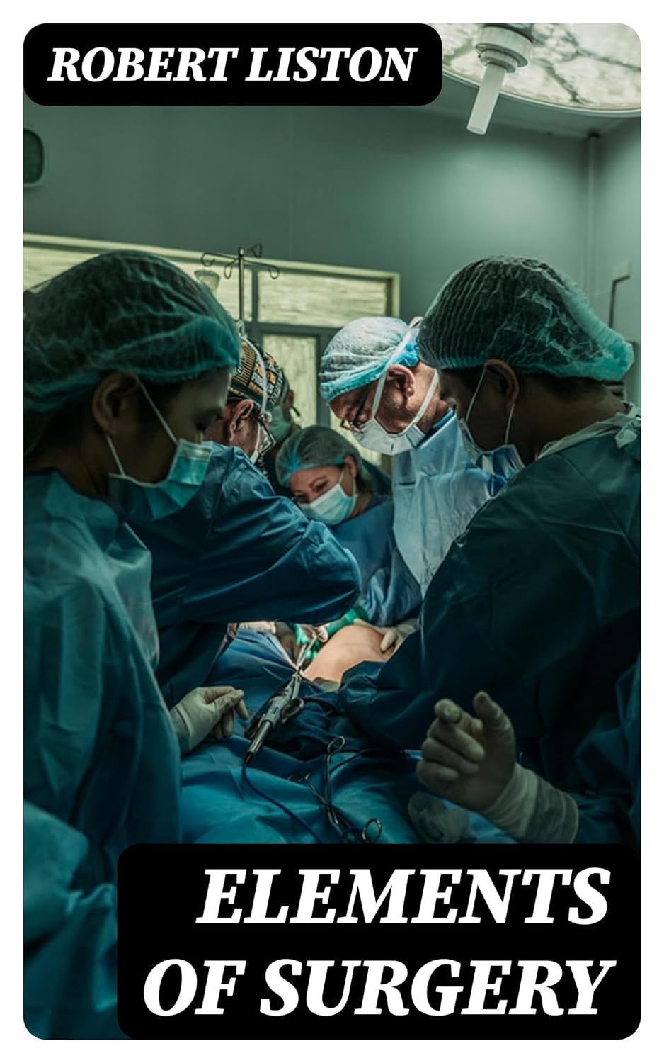 Elements of Surgery - Kindle edition by Liston, Robert, Gross, Samuel D ...
