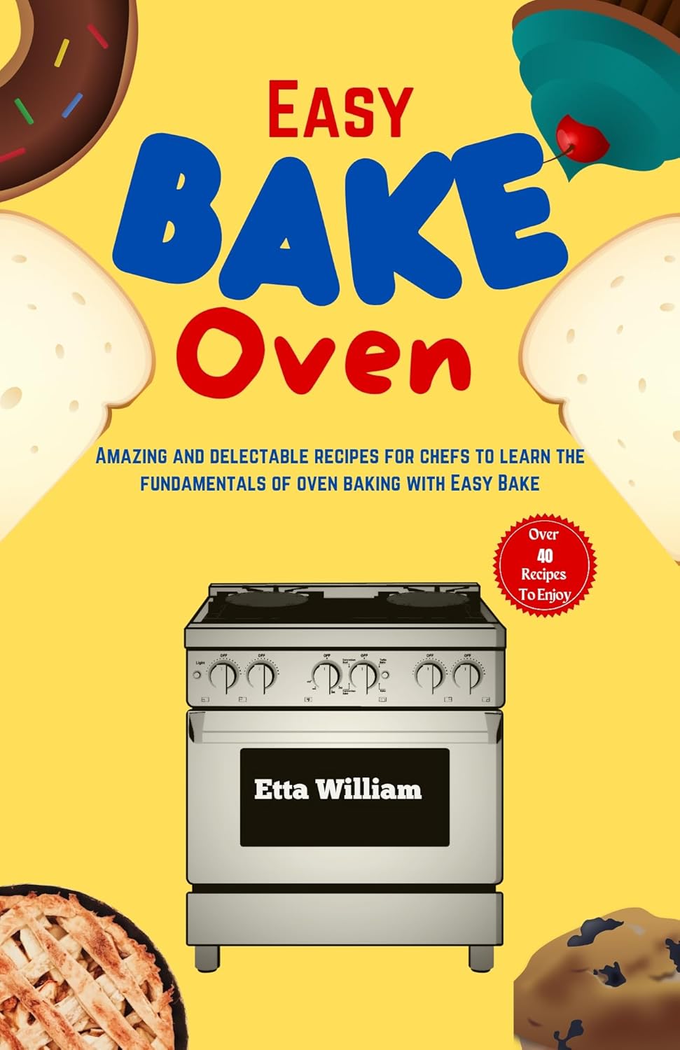 Easy Bake Oven: Amazing and Delectable Recipes for Chefs to Learn the ...