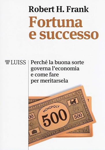 Fortuna e successo. Perché la buona sorte governa l'economia e come ...
