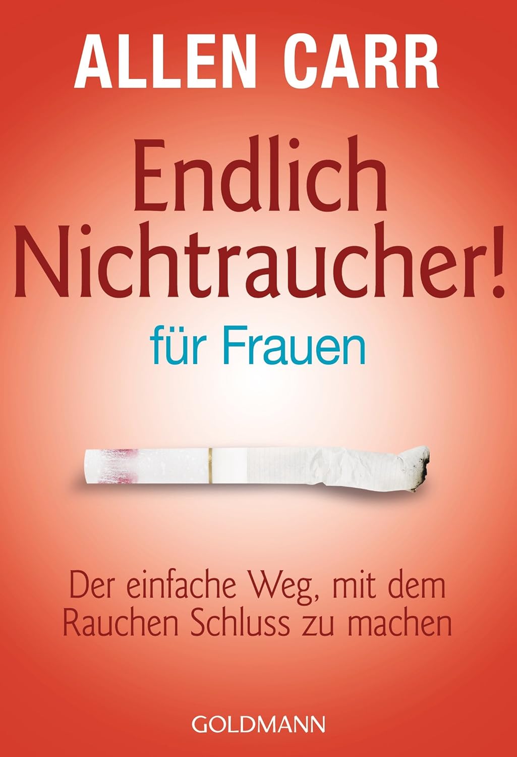 Endlich Nichtraucher - für Frauen: Der einfache Weg, mit dem Rauchen ...