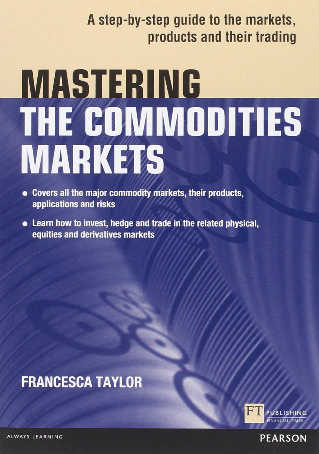 Mastering the Commodities Markets: A Step-by-step Guide to the Markets ...