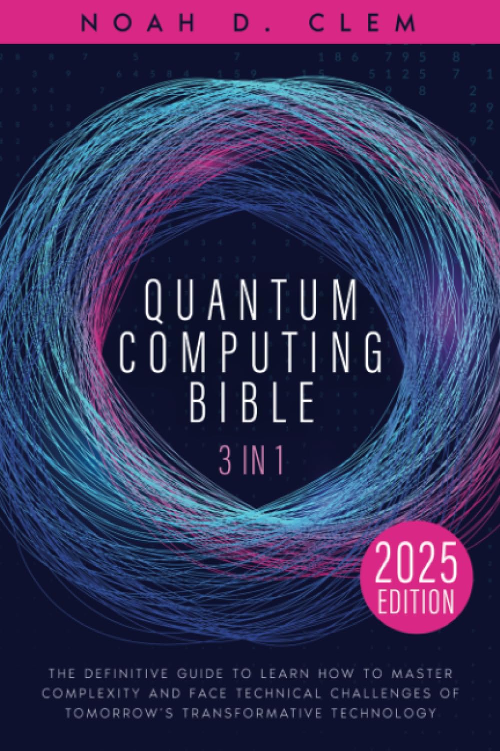 The Quantum Computing Bible: [3 in 1] The Definitive Guide to Mastering Complexity and to Face ...
