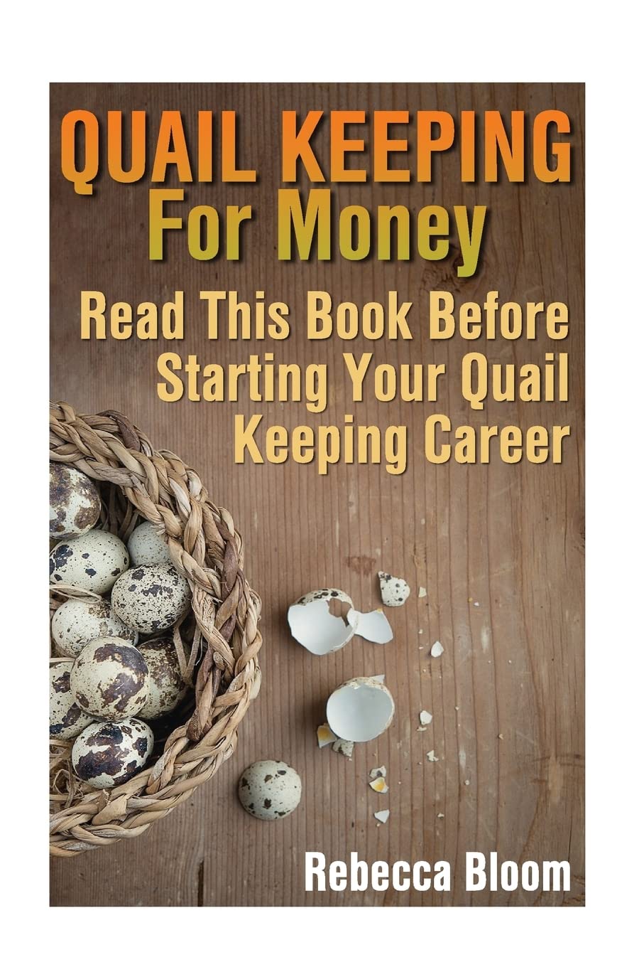 Quail Keeping For Money: Read This Book Before Starting Your Quail ...