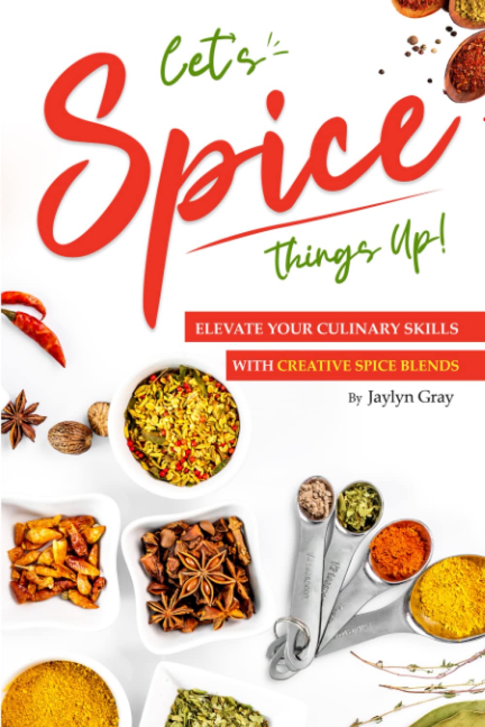 Let’s Spice Things Up!: Elevate Your Culinary Skills with Creative ...