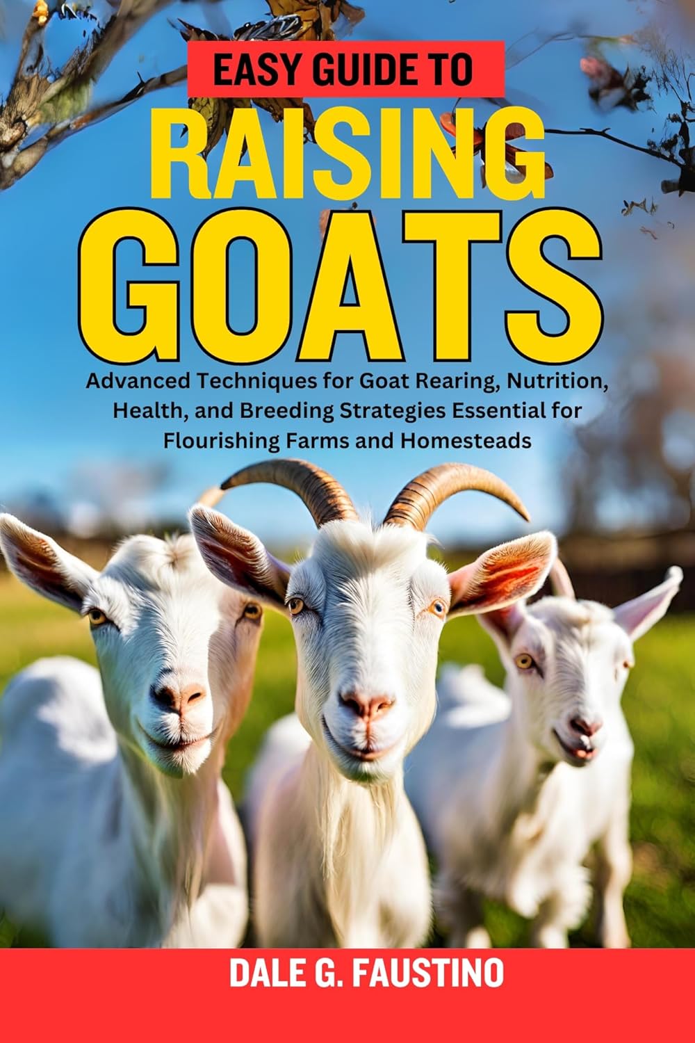 EASY GUIDE TO RAISING GOATS: Advanced Techniques for Goat Rearing ...