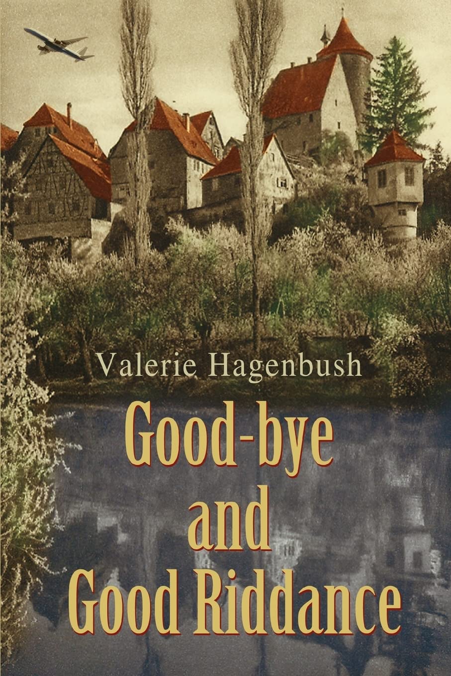 Good-bye and Good Riddance: and good riddance: Hagenbush, Valerie ...