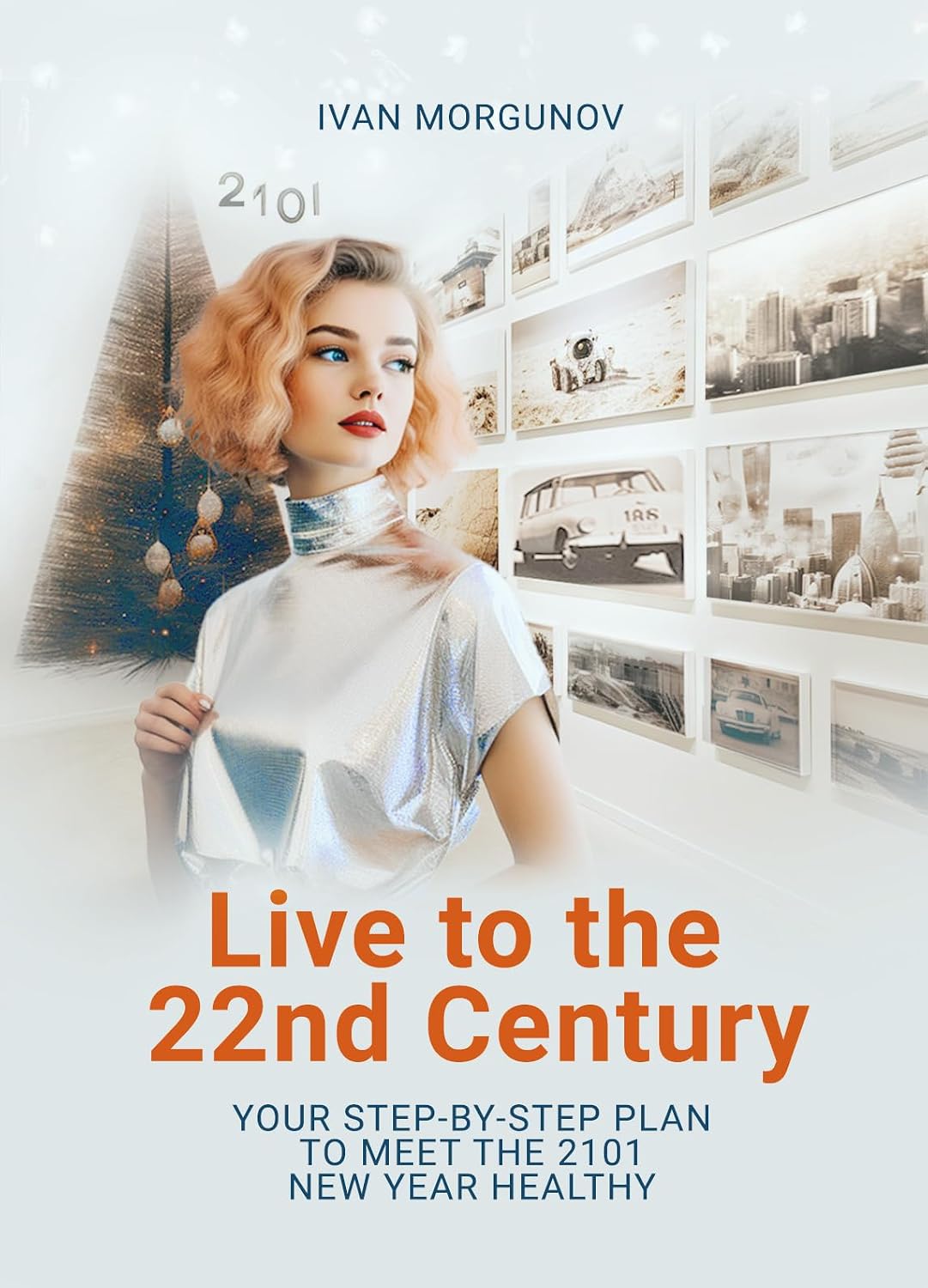 Live to the 22nd Century.: Your step-by-step plan to meet the 2101 New ...
