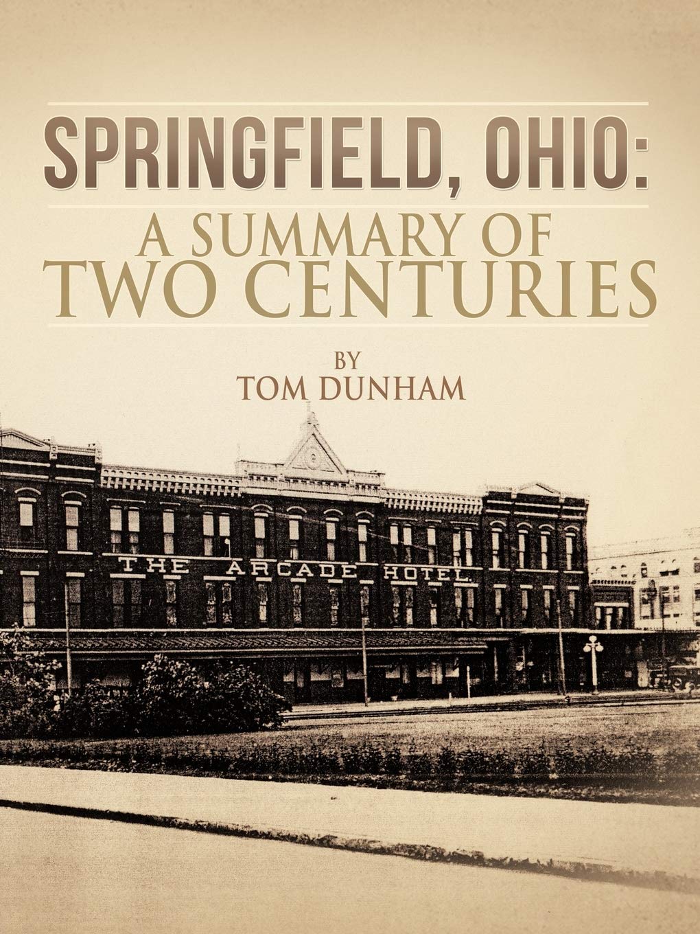 Springfield, Ohio: A Summary of Two Centuries: Dunham, Tom ...