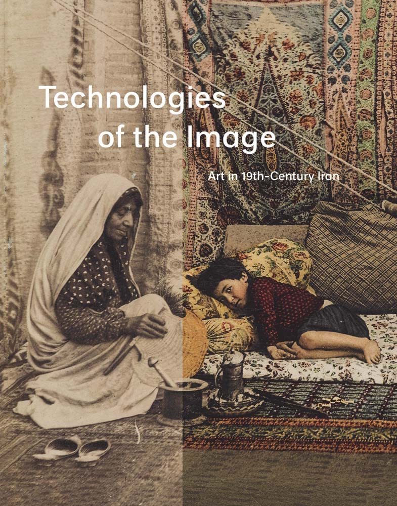 Technologies of the Image: Art in 19th-Century Iran: Roxburgh, David J ...