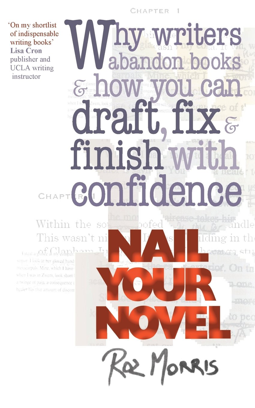 Nail Your Novel: Why Writers Abandon Books and How You Can Draft, Fix ...