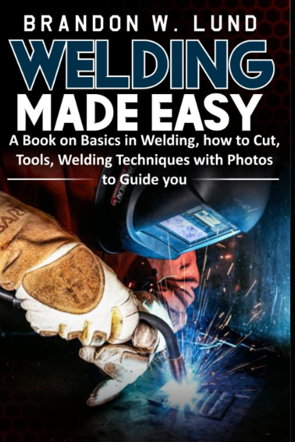 Amazon.com: WELDING MADE EASY: A Book on Basics in Welding, how to Cut ...