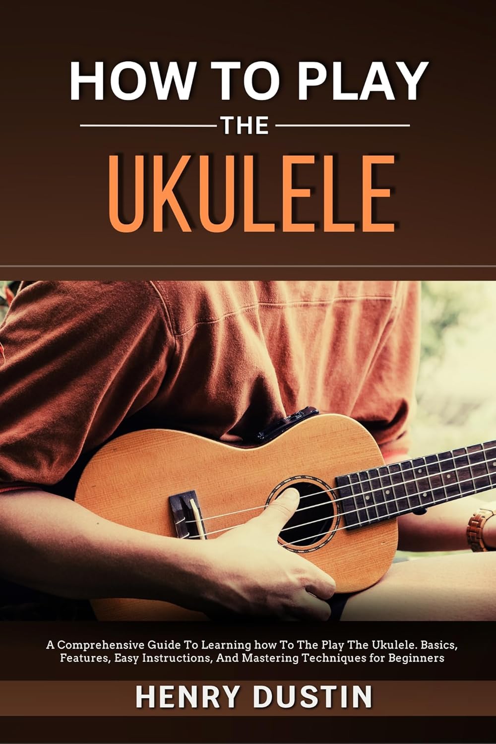 Amazon.com: HOW TO PLAY THE UKULELE : A Comprehensive Guide To Learning ...