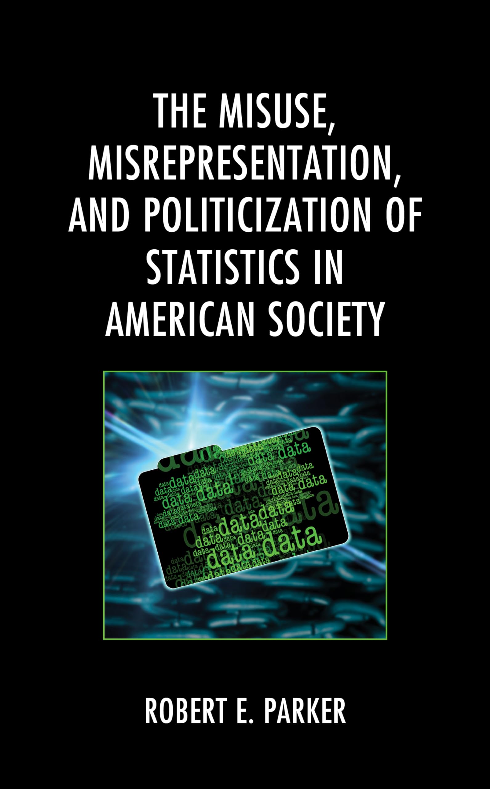 The Misuse, Misrepresentation, and Politicization of Statistics in ...