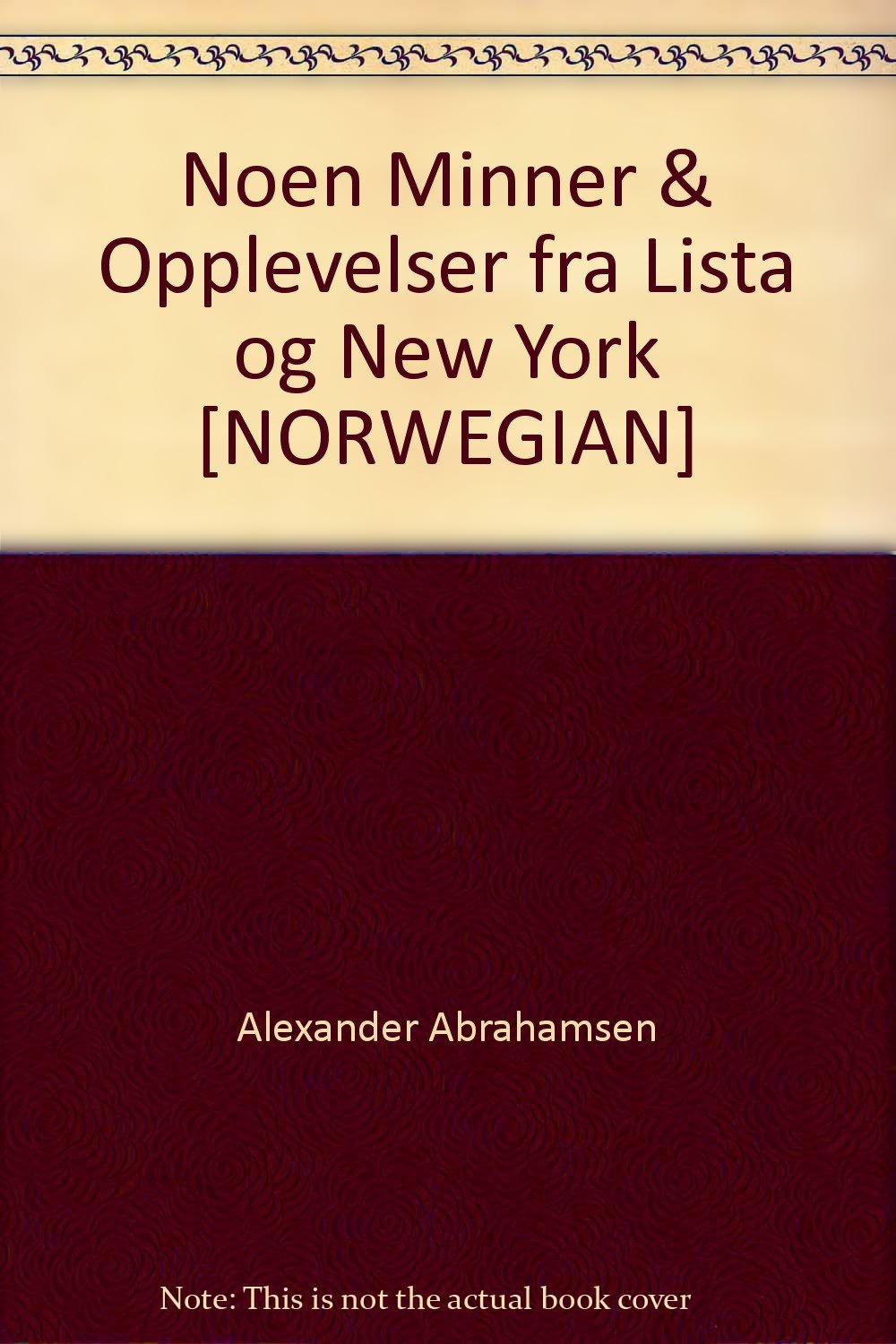 Noen Minner & Opplevelser fra Lista og New York [NORWEGIAN]: Alexander ...