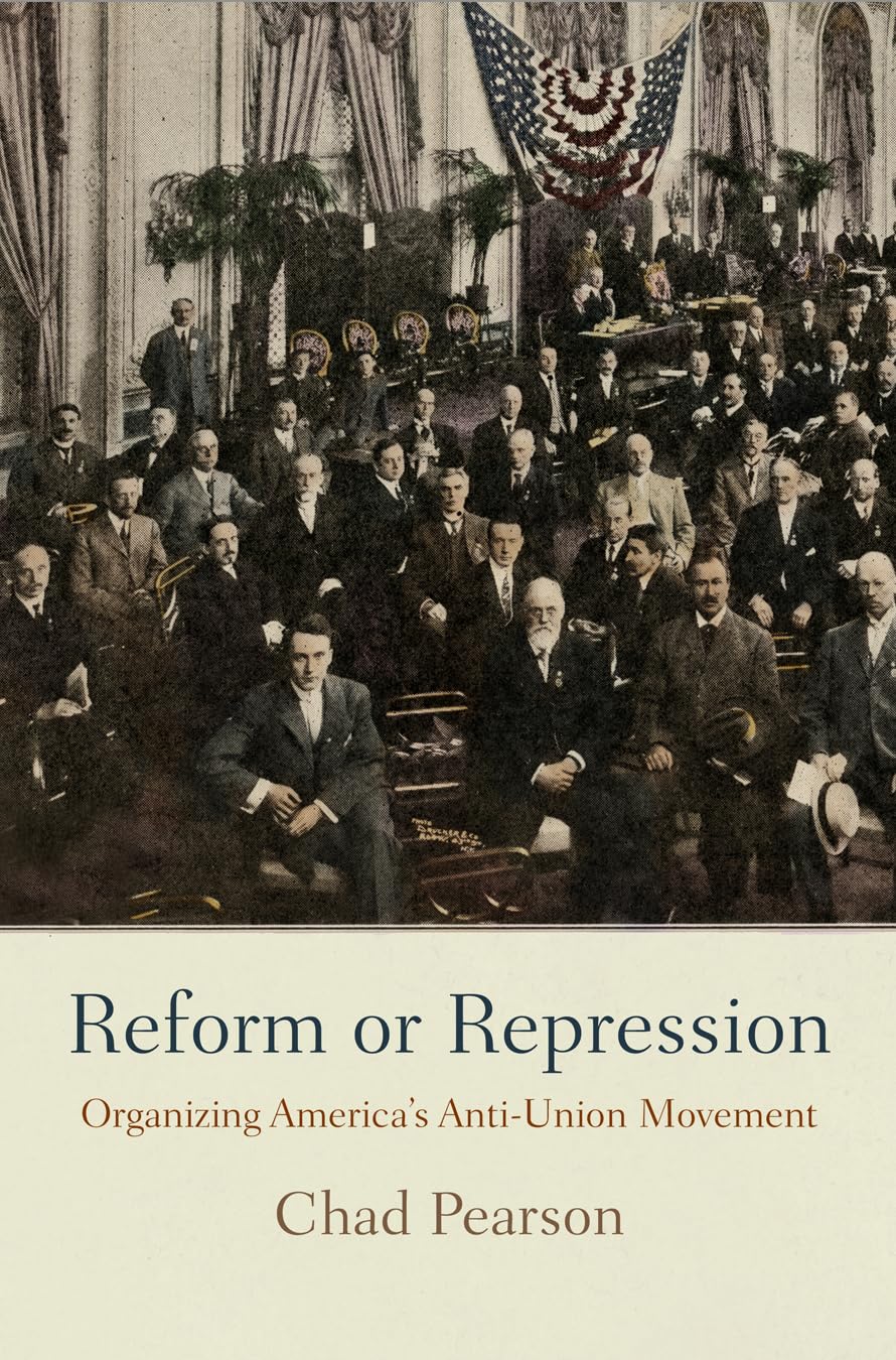 Reform or Repression: Organizing America's Anti-Union Movement ...
