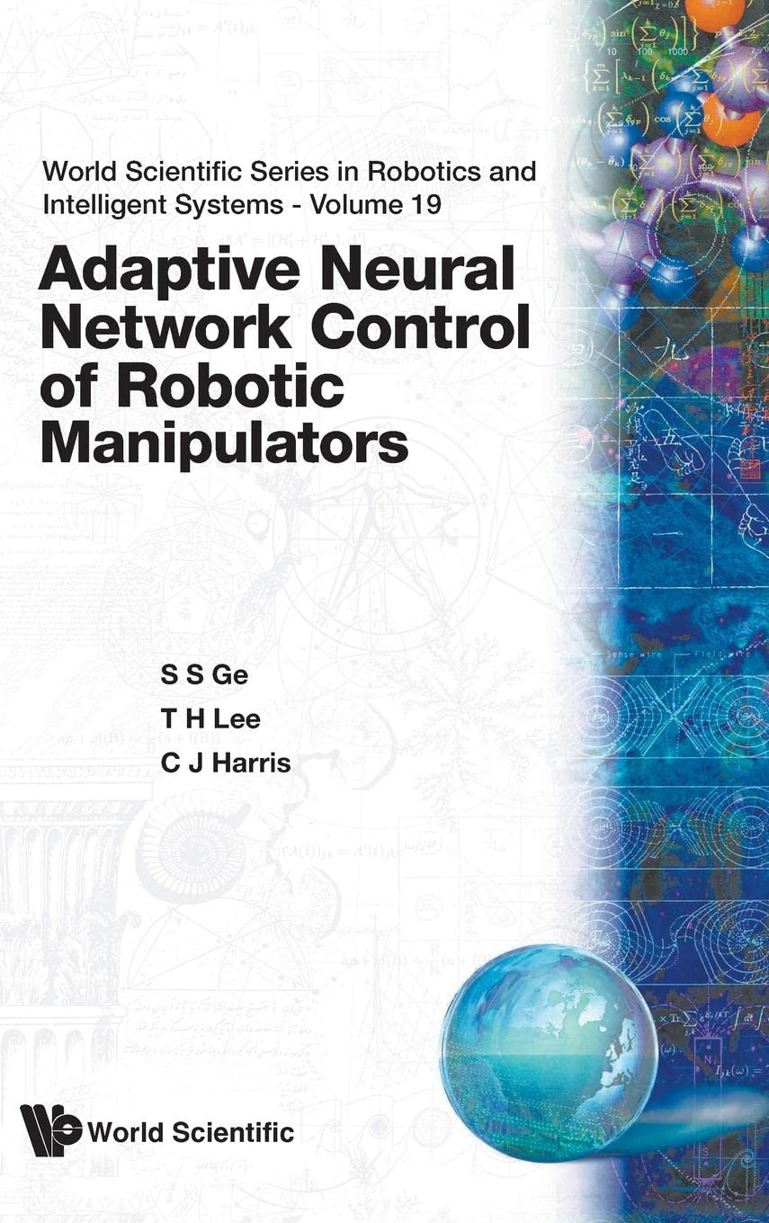 ADAPTIVE NEURAL NETWORK CONTROL OF ROBOTIC MANIPULATORS (World Scientific Robotics and ...