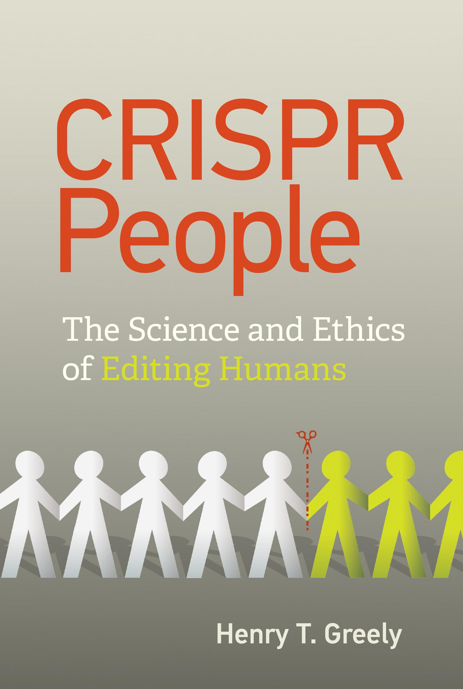 CRISPR People: The Science and Ethics of Editing Humans: Greely, Henry ...