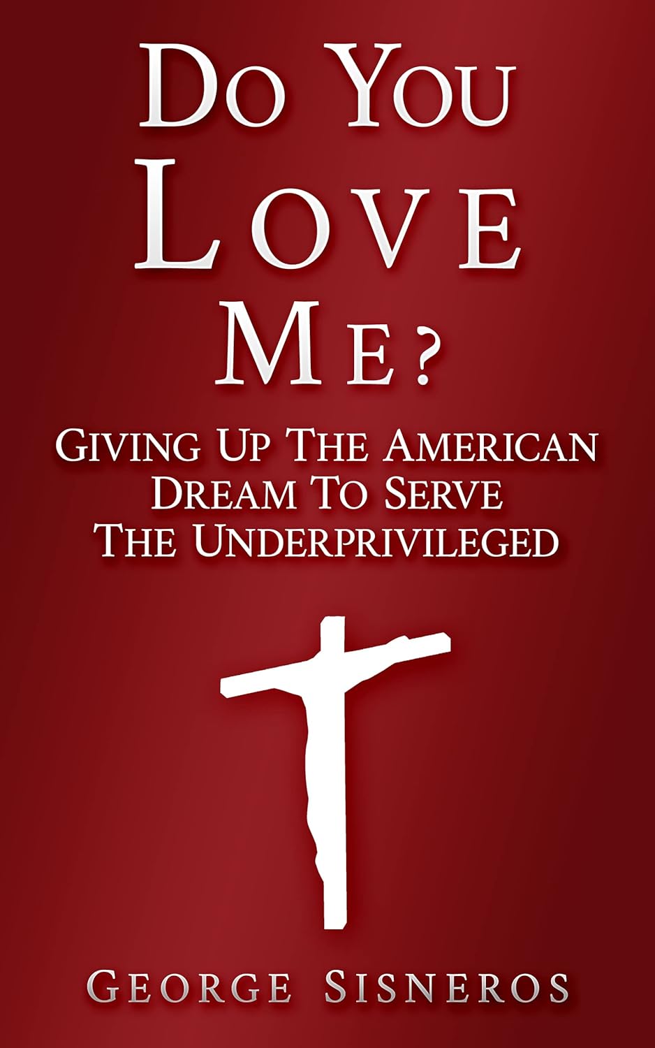 Do You Love Me?: Giving Up the American Dream to Serve the ...