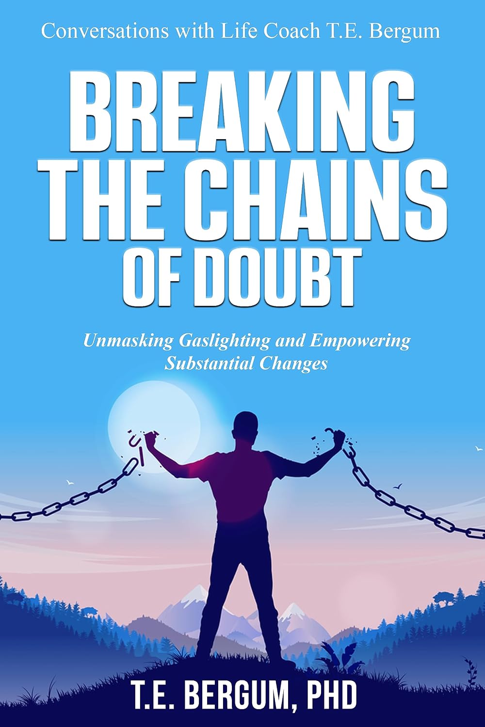 Conversations with Life Coach T.E. Bergum Breaking the Chains of Doubt ...
