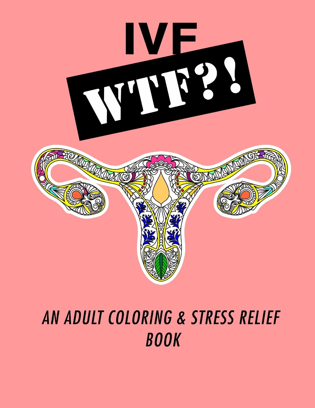 Ivf WTF?!: An Adult Coloring and Stress Relief Book (IVF Help and ...
